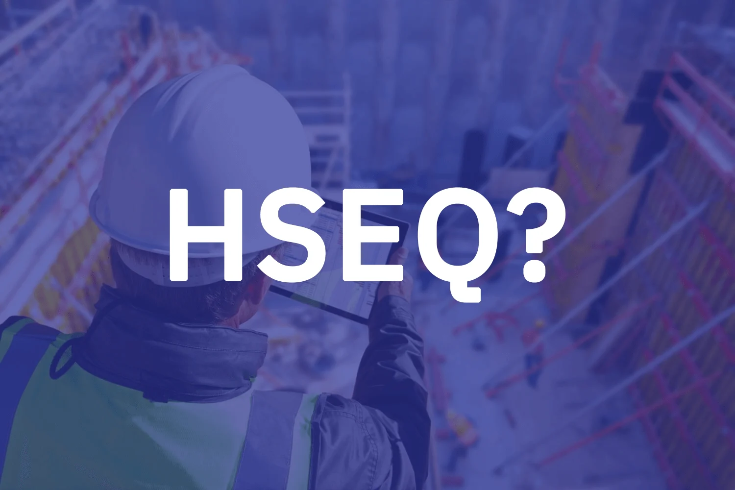 Mitä tarkoittaa HSEQ eri muodoissaan? | EcoOnline